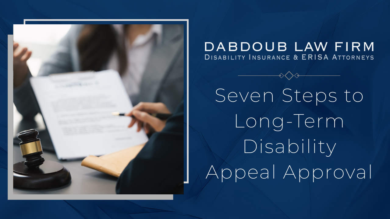 Seven Steps to Long Term Disability Appeal Approval | Dabdoub Law Firm